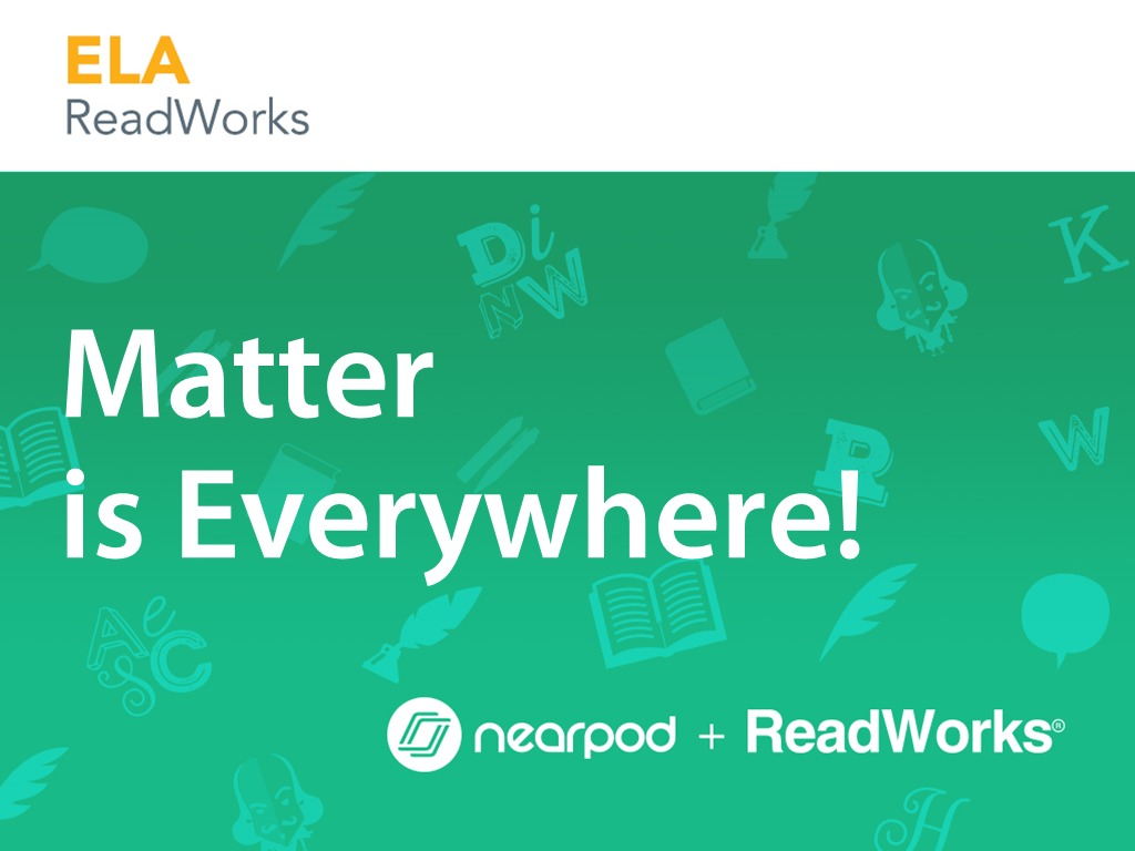 Matter is Everywhere!